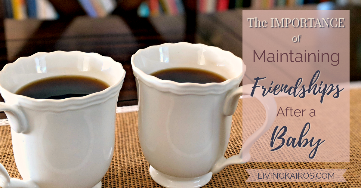The Importance of Maintaining Friendships After a Baby | Motherhood